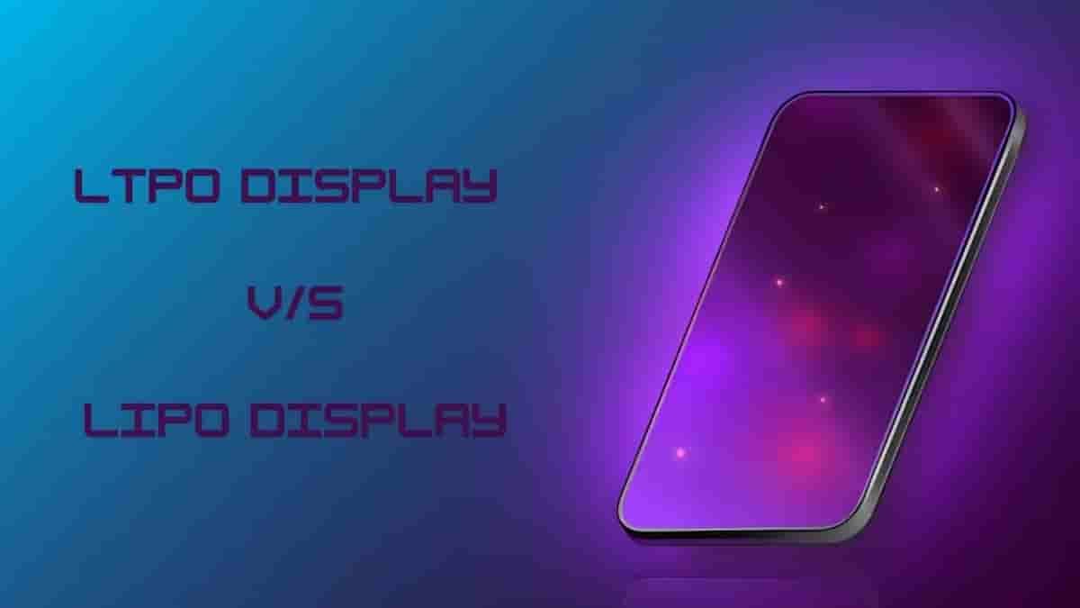 LTPO Display vs LIPO Display: What Makes Them Different From Each Other - The Tech Outlook